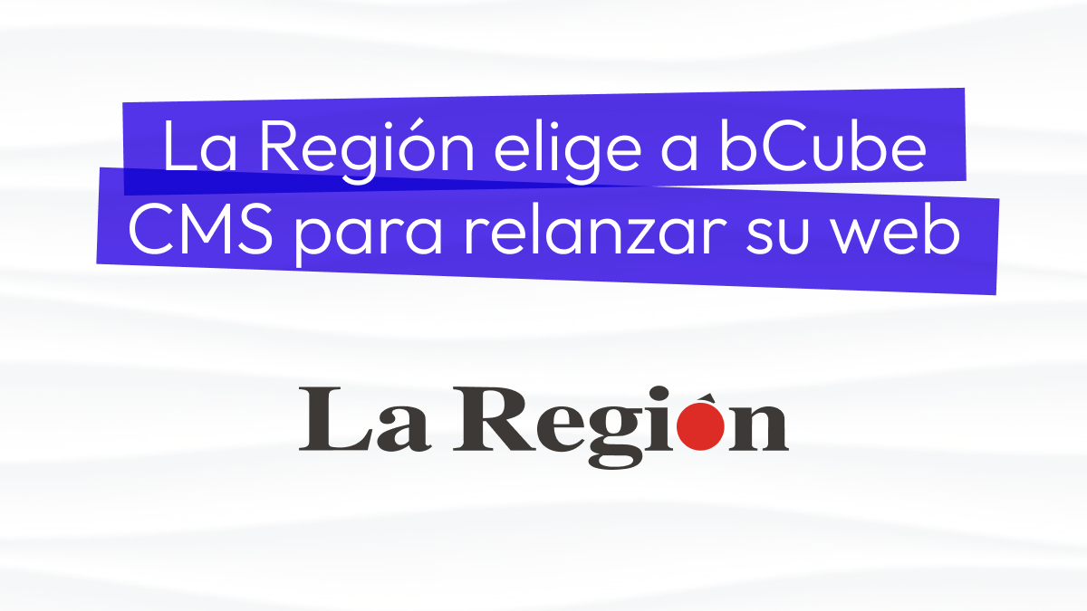 La Región elige a bCube CMS para relanzar su web